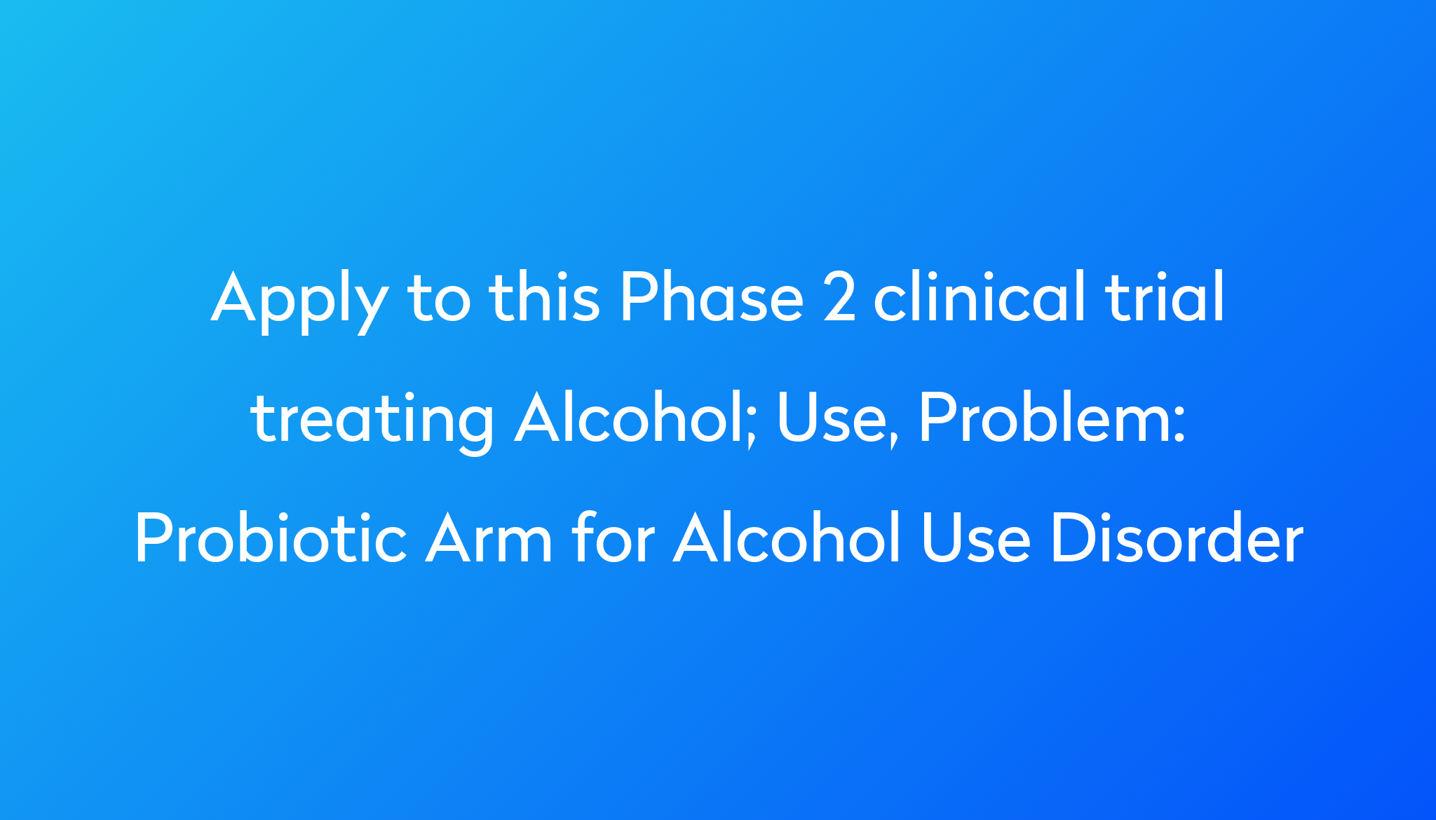 Probiotic Arm For Alcohol Use Disorder Clinical Trial 2024 Power